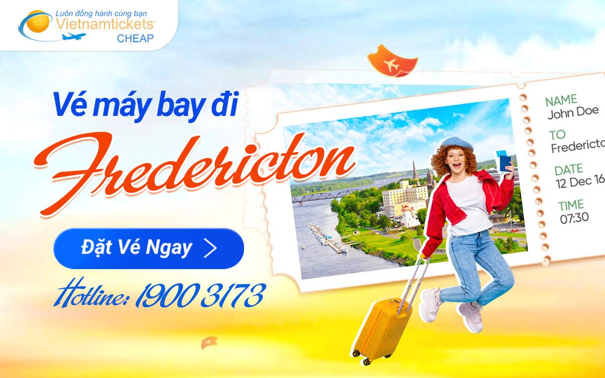 Vé máy bay đi Fredericton giá rẻ 2025 ưu đãi bất ngờ